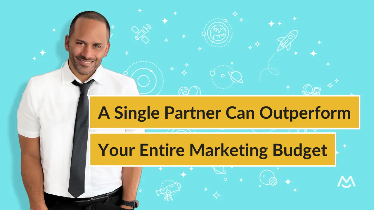 A single partner can outperform your entire marketing budget